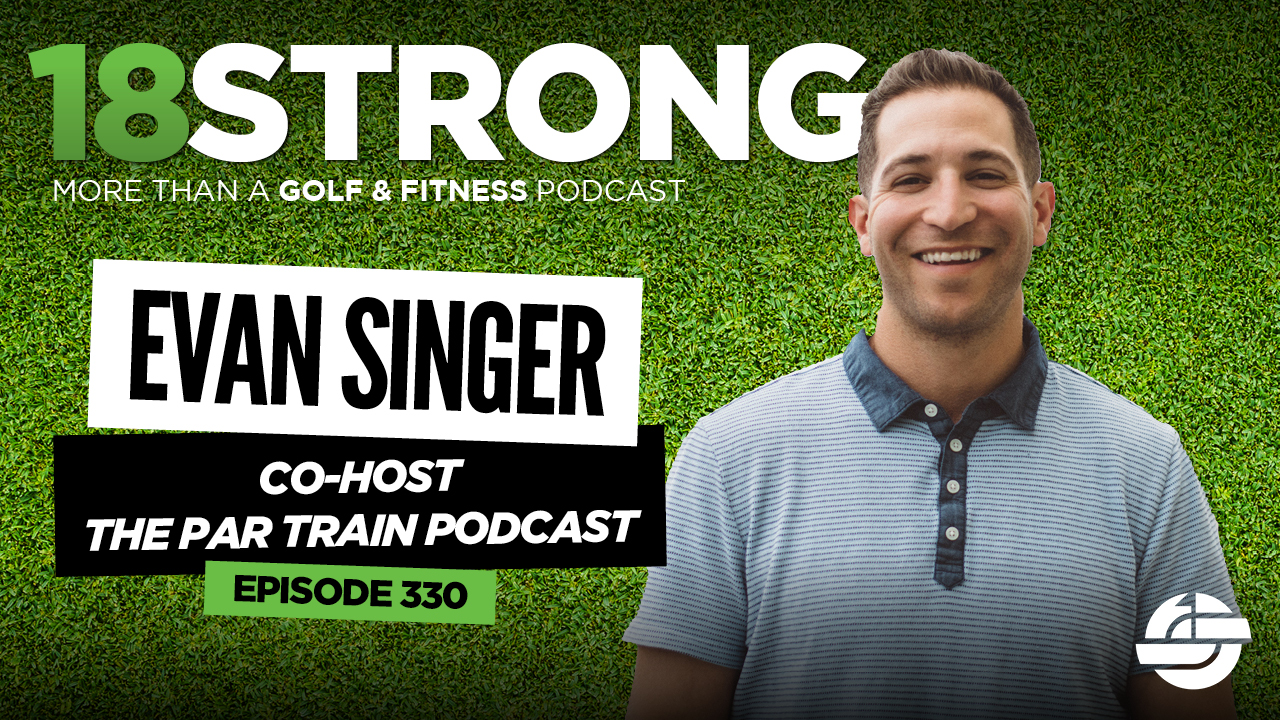 330: Evan Singer: Climb Aboard The Par Train! – 18STRONG